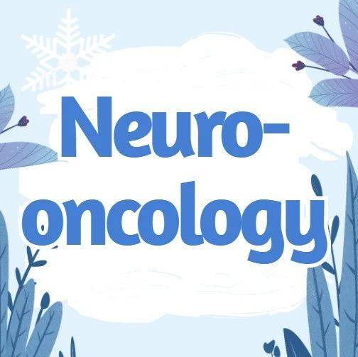 《Neuro-Oncology》2021年文献集萃（Ⅴ）：淋巴瘤和转移瘤研究_患者_治疗_细胞