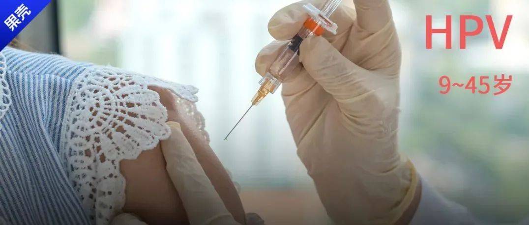 HPV九价疫苗扩龄！一文读懂疫苗接种年龄和种类选择_专家解读九价接种年龄放宽_九价HPV疫苗扩龄至9-45岁_保护