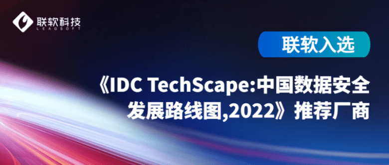 联软科技入选《IDC TechScape:中国数据安全发展路线图》推荐厂商_防护_技术_企业