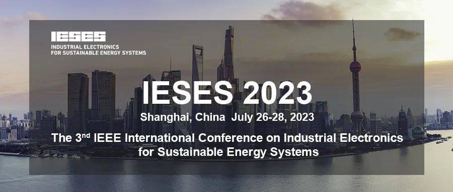 IEEE工业电子可持续能源系统国际大会（IEEE IESES 2023）将于七月底在上海盛大开幕！_Energy_技术_领域